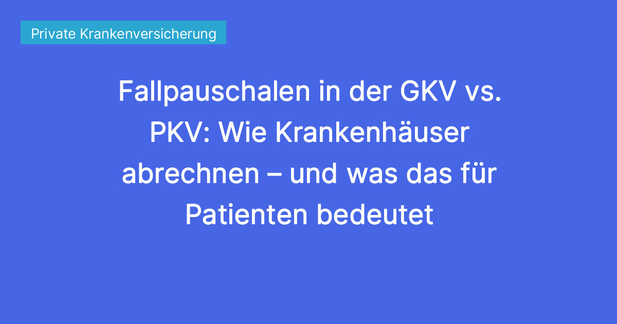Fallpauschalen in der GKV vs. PKV: Wie Krankenhäuser abrechnen – und ...
